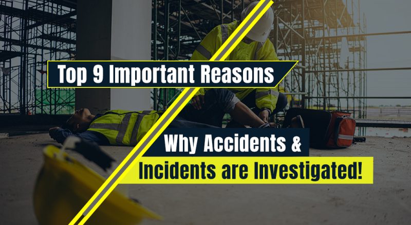 Top 9 Important Reasons “Why Accidents & Incidents are Investigated”