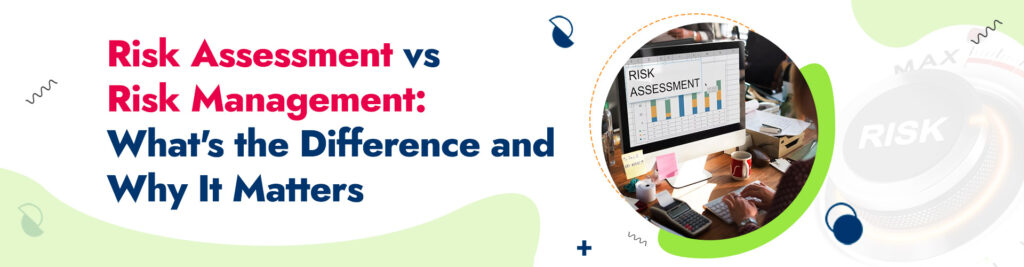 Risk Assessment vs Risk Management: What’s the Difference and Why It ...