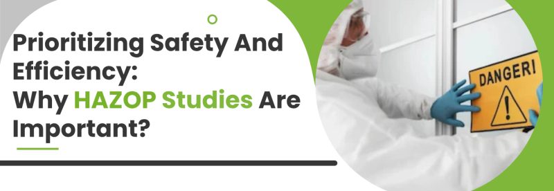 Prioritizing Safety And Efficiency: Why HAZOP Studies Are Important?